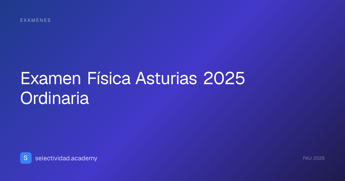 Examen Asturias Física 2025 Ordinaria (resuelto)