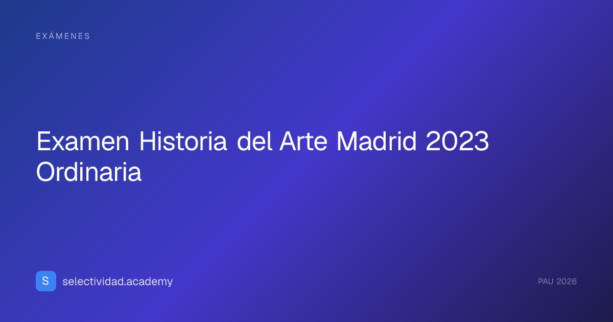 Examen Madrid Historia del Arte 2023 Ordinaria (resuelto)