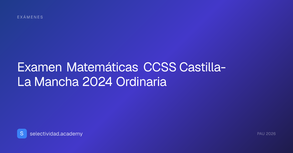 Examen Castilla-La Mancha Matemáticas CCSS 2024 Ordinaria (resuelto)