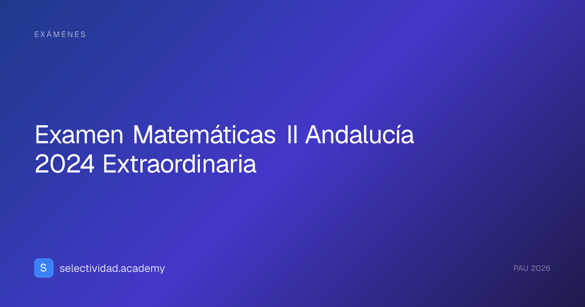 Examen Andalucía Matemáticas II 2024 Extraordinaria (resuelto)
