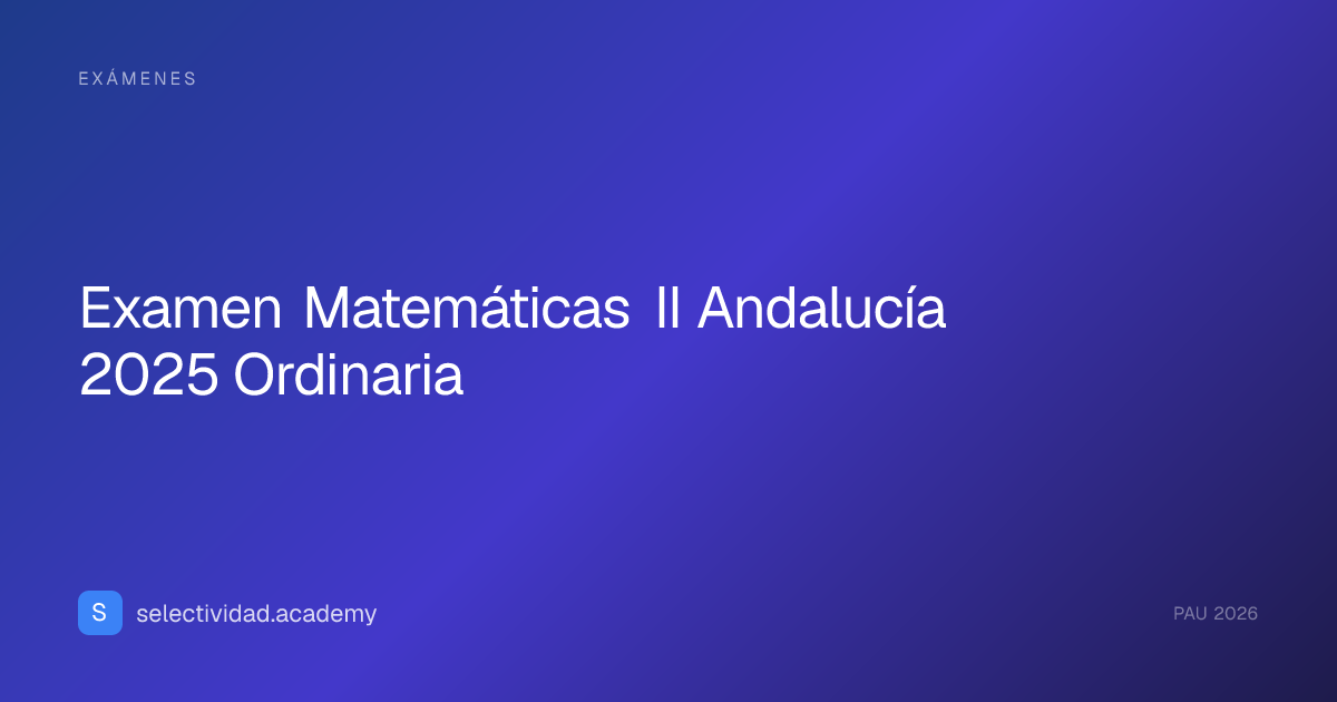 Examen Andalucía Matemáticas II 2025 Ordinaria (resuelto)